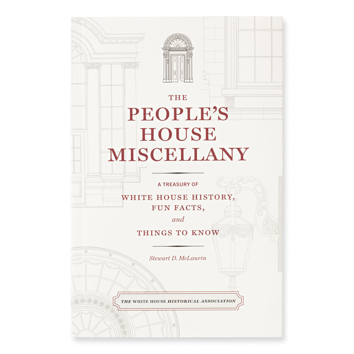 The People’s House Miscellany: A Treasury of White House History, Fun ...