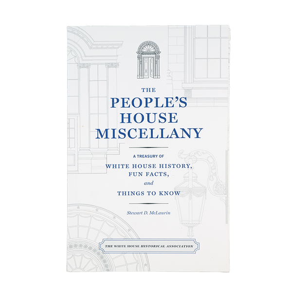 The People’s House Miscellany: A Treasury of White House History, Fun ...
